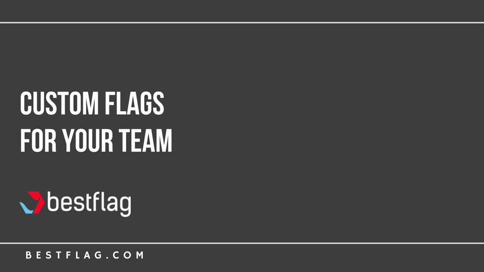 Custom Flags For Your Team – BestFlag